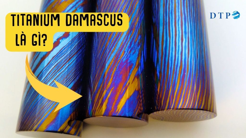 Titanium Damascus là gì? Quy trình chế tạo từ A-Z - Dtptech